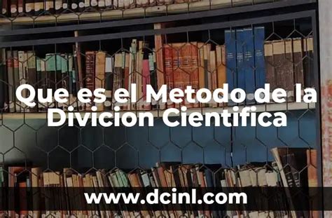 Que Es El Metodo De La Divicion Cientifica Ejemplos