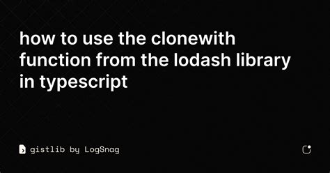 Gistlib How To Use The Clonewith Function From The Lodash Library In