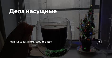 Дела насущные | Жизнь без компромиссов 👩🍒🌆🍸 | Дзен