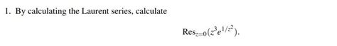 solved by calculating the laurent series calculate resz 0 z