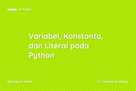 Variabel Konstanta Dan Literal Pada Python El Creative Academy