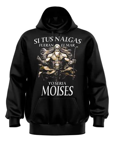 Sudadera Si Tus Nalgas Fueran El Mar Yo Seria Moises Meses Sin Interés