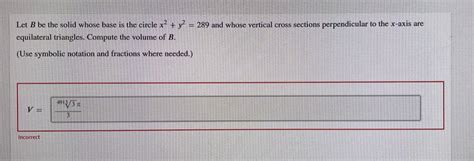 Let B Be The Solid Whose Base Is The Circle X2y2289 And Whose Vertical Cross Sections Calculus