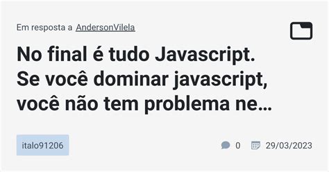 No Final é Tudo Javascript Se Você Dominar Javascript Você Não Tem Problema · Italo91206