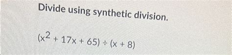 solved divide using synthetic division x2 17x 65 ÷ x 8
