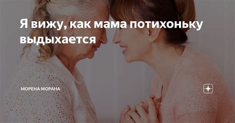 Я вижу как мама потихоньку выдыхается Морена Морана Дзен