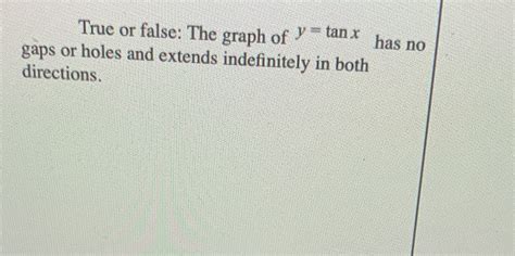 [solved] True Or False The Graph Of Tanx Has No Gaps Or Holes And Course Hero