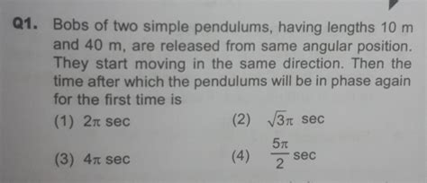 Q1 Bobs Of Two Simple Pendulums Having Lengths 10 M And 40 M Are Rele