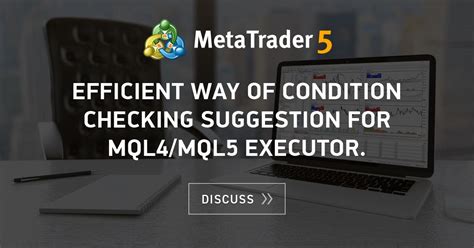 Efficient Way Of Condition Checking Suggestion For MQL4 MQL5 Executor MetaTrader General