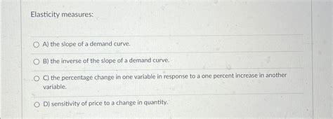 Solved Elasticity Measures A ﻿the Slope Of A Demand