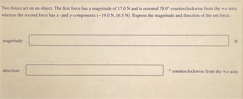 Solved Two Forces Act On An Object The First Force Has A