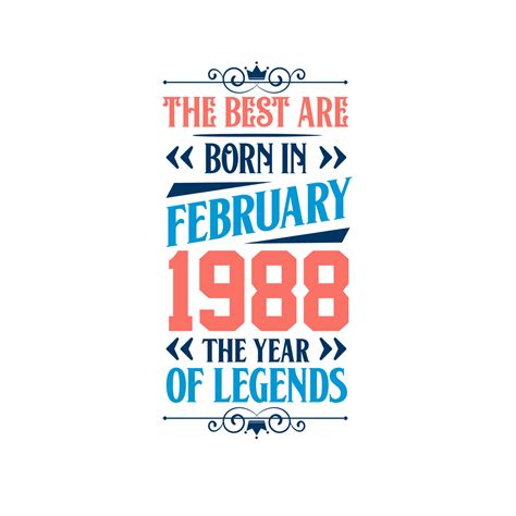 Best Are Born In February 1988 Born In February 1988 The Legend