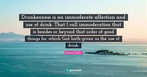 Drunkenness Is An Immoderate Affection And Use Of Drink That I Call I Quote By Jeremy Taylor