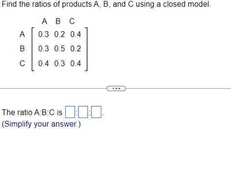 Solved Find The Ratios Of Products A B And C Using A Closed Chegg