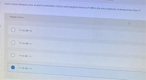 Solved Given A Linear Demand Curve At Which Combination Of Chegg Com