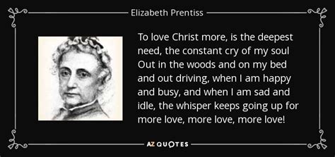 Elizabeth Prentiss Quote To Love Christ More Is The Deepest Need The Constant