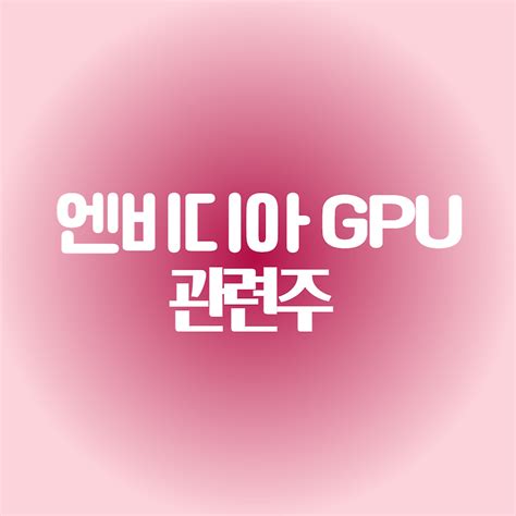 엔비디아 Gpu그래픽처리장치반도체 관련주 대장주 최신 업데이트