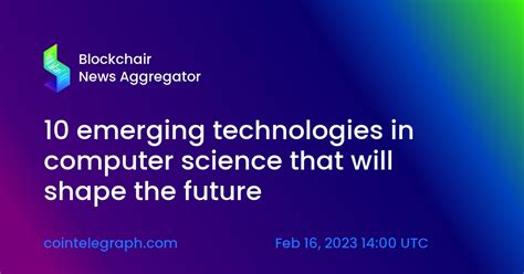10 emerging technologies in computer science that will shape the future