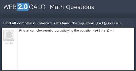 view question find all complex numbers z satisfying the equation z 1