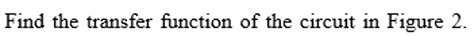 Solved Find The Transfer Function Of The Circuit In Figure Chegg