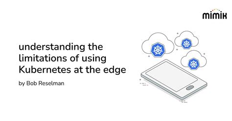 understanding the limitations of using kubernetes at the edge mimik