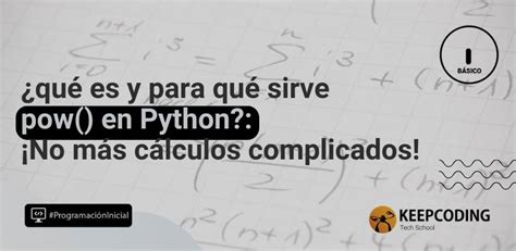 Pow En Python Qué Es Y Su Uso Para Calcular Potencias