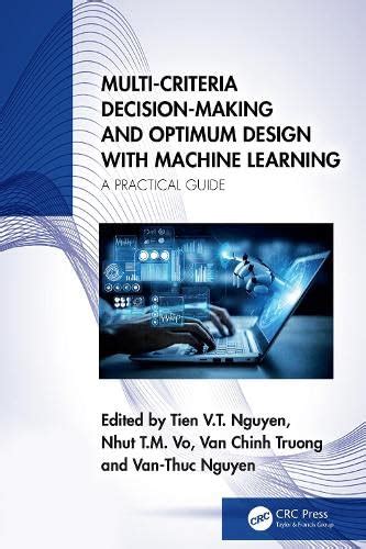 Multi Criteria Decision Making And Optimum Design With Machine Learning A Practical Guide Let