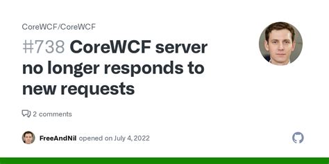 corewcf server no longer responds to new requests · issue 738