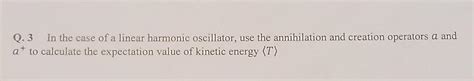 Solved Q3 In The Case Of A Linear Harmonic Oscillator Use