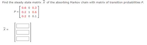 solved find the steady state matrix x of the absorbing