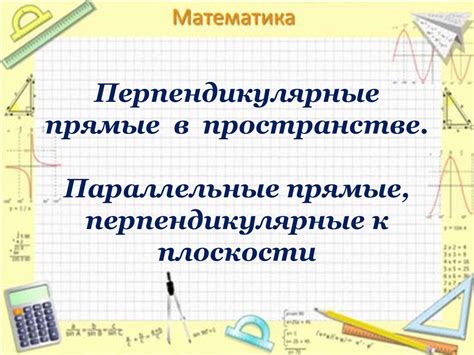 Презентация по геометрии в 10 классе на тему Перпендикулярные прямые в пространстве