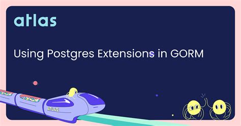 Using Postgres Extensions In Gorm Atlas Manage Your Database Schema