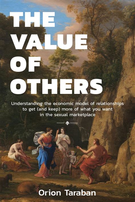 The Value Of Others Understanding The Economic Model Of Relationships To Get And Keep More Of