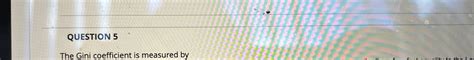 Solved Question 5the Gini Coefficient Is Measured By