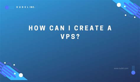 How Can I Create A Vps Oudel Inc