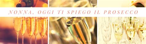 Come Ho Spiegato Il Prosecco A Mia Nonna
