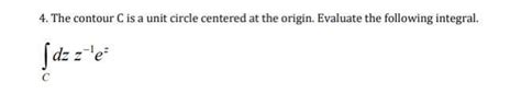 Solved The Contour C Is A Unit Circle Centered At The Chegg