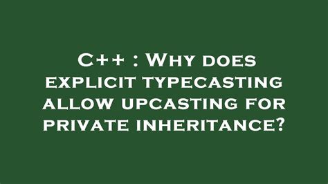 C Why Does Explicit Typecasting Allow Upcasting For Private