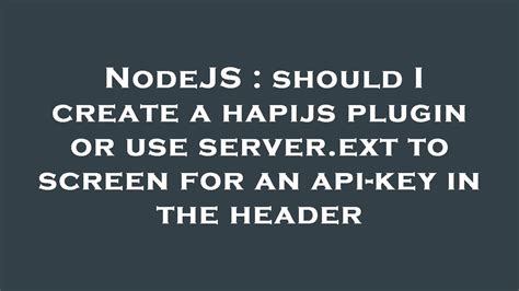 Nodejs Should I Create A Hapijs Plugin Or Use Serverext To Screen For An Api Key In The