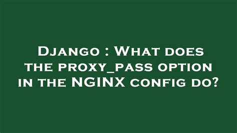 django what does the proxy pass option in the nginx config do youtube
