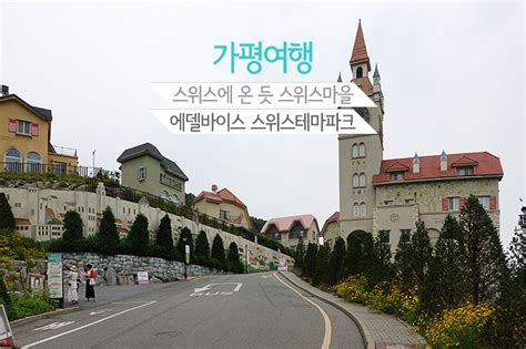 가평 여행 스위스에 온 듯 스위스 마을 에델바이스 스위스 테마파크 네이버 블로그