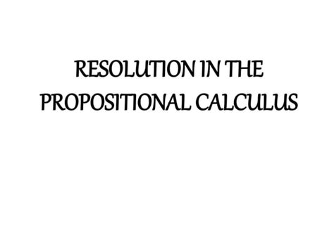 Resolution In The Propositional Calculus Pptx