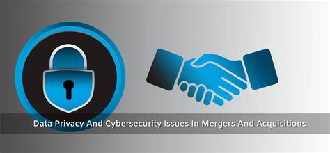 Data Privacy And Cyber Security Issues In Mergers And Acquisitions