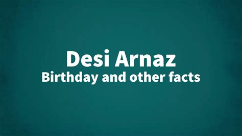 Desi Arnaz Birthday And Other Facts