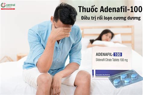 Thuốc Adenafil 100 Điều Trị Rối Loạn Cương Dương Hiệu Quả ở Nam Giới