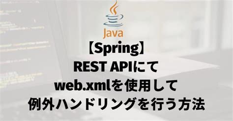 【spring Mvc】rest Apiにてwebxmlを使用して例外ハンドリングを行う方法│ぼんの備忘録