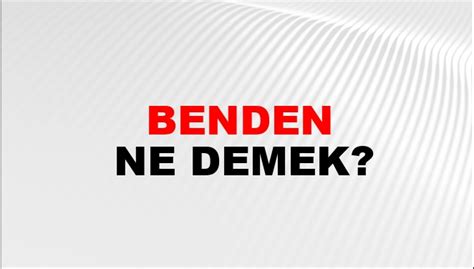 Benden Ne Demek Benden Kelimesinin Tdk Sözlük Anlamı Nedir Ntv Haber