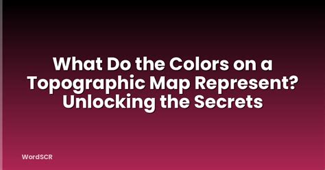 What Do The Colors On A Topographic Map Represent Unlocking The