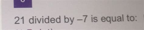 Solved 21 Divided By 7 Is Equal To Math