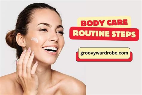 Daily Body Care Routine Steps To Glowing Skin Groovy Wardrobe Elevate Your Style